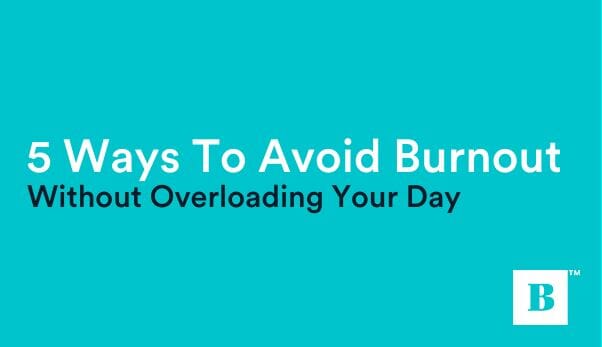 5 Ways To Avoid Burnout Without Overloading Your Day 5 Ways To Avoid Burnout Without Overloading Your Day
