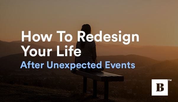 How To Redesign Your Life After Unexpected Events– BestSelf Co.