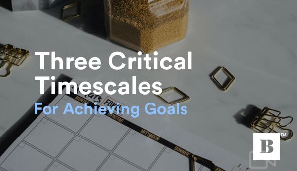Three Critical Timescales For Achieving Your Goals – BestSelf Co.